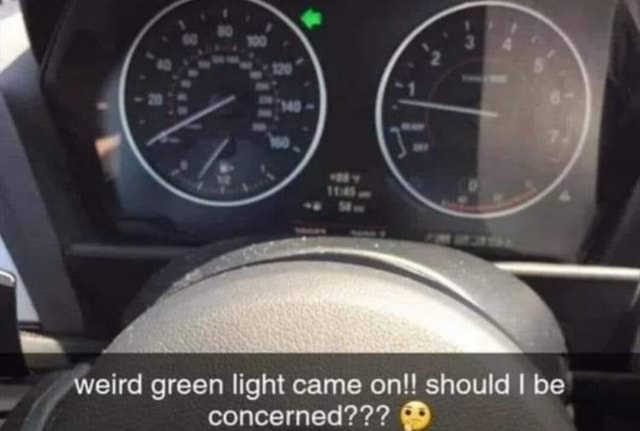 Weird green light came on!! should I be concerned??? - iFunny