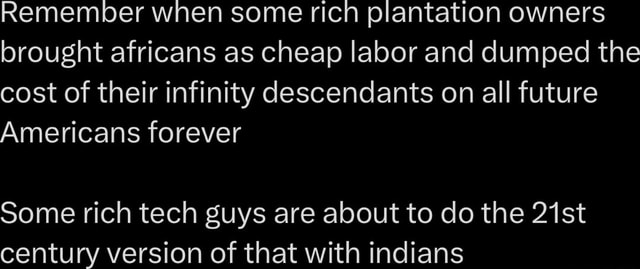 Remember when some rich plantation owners brought africans as cheap ...