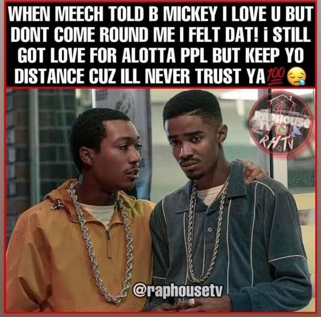 WHEN MEECH TOLD B MICKEY I LOVE U BUT DONT COME ROUND ME FELT DAT! i ...