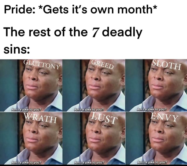 Pride: *Gets it's own month* The rest of the 7 deadly sins: SLOT] ENVY ...