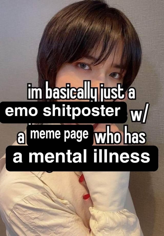Im basically just a emo shitposter w/ qa meme page who has a mental ...