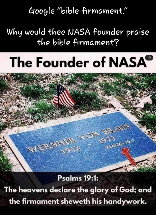 Google "bible firmament," Why would thee NASA founder praise the bible ...