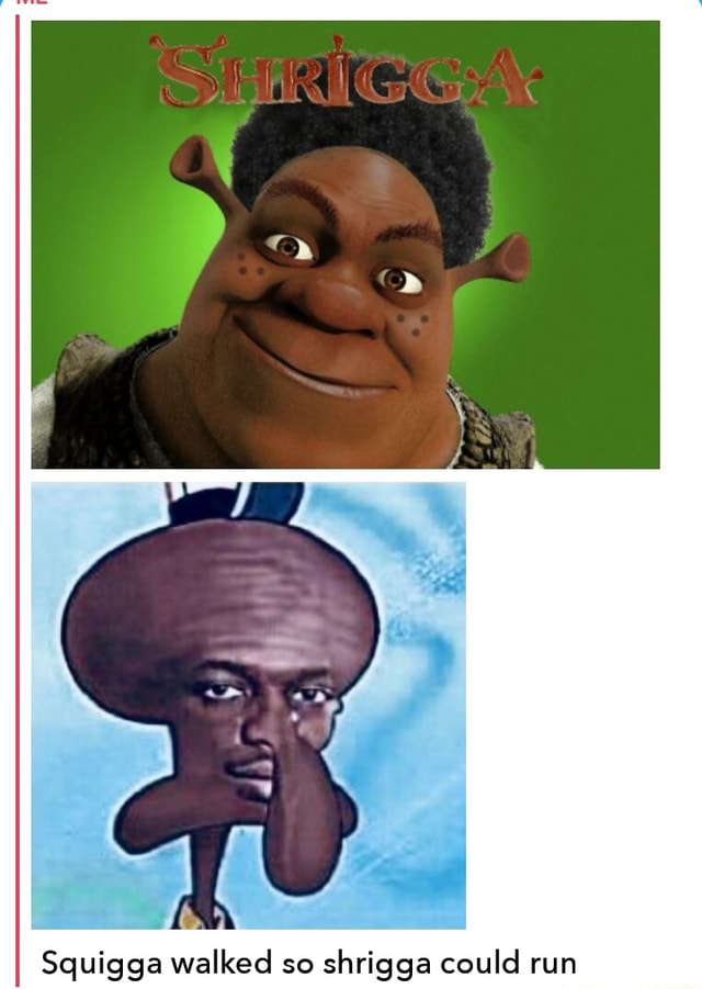 Squigga walked so shrigga could run - iFunny