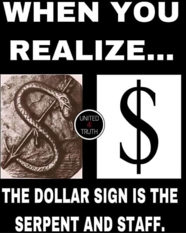 WHEN YOU REALIZE... THE DOLLAR SIGN IS THE SERPENT AND STAFF. - iFunny