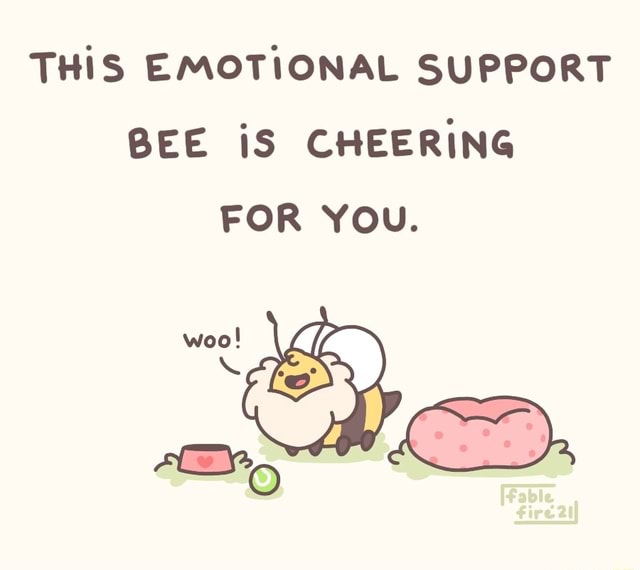 THIS EMOTIONAL SUPPORT BEE iS CHEERING FOR You. woo! - iFunny