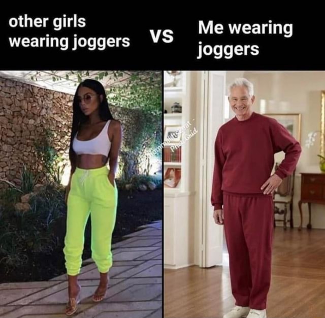 Me wearing joggers VS other girls wearing joggers VS - iFunny