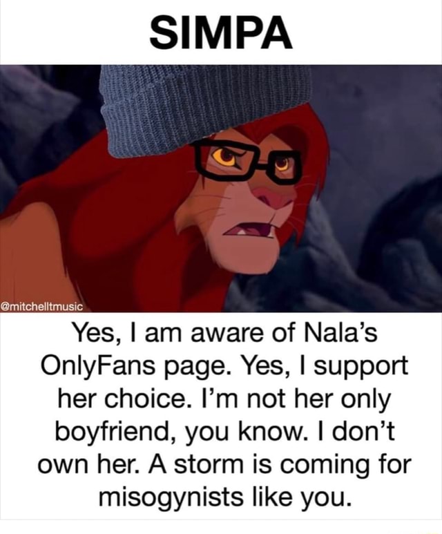 Yes, I am aware of Nala's OnlyFans page. Yes, I support her choice. I'm ...