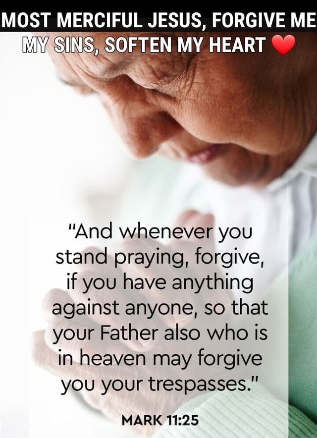 MOST MERCIFUL JESUS, FORGIVE ME SINS, SOFTEN MY HEART "And whenever you ...