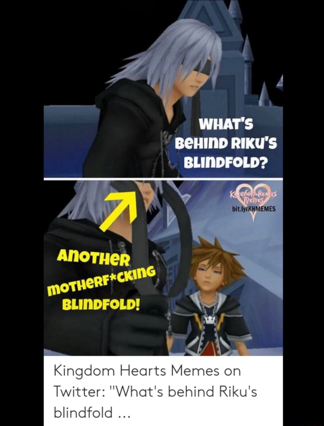 WHAT'S BeHIND RIKU'S BLINDFOLD? Kingdom Hearts Memes on Twitter: "What ...