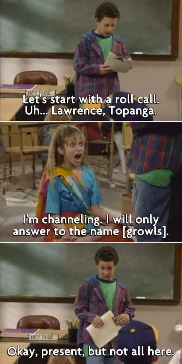 Let's start with a roll call. Un... Lawrence, Topanga. im channeling ...