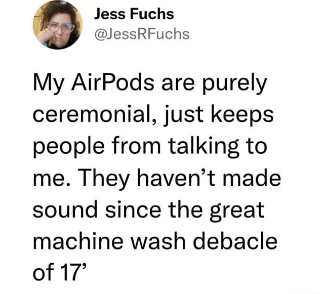 Jess Fuchs My AirPods are purely ceremonial, just keeps people from ...