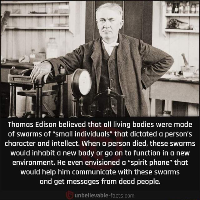 Thomas Edison believed that all living bodies were made of swarms of ...