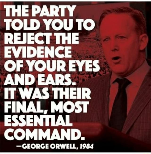 THE PARTY TOLD YOU TO REJECT THE EVIDENCE OF YOUR EYES AND EARS. IT WAS ...