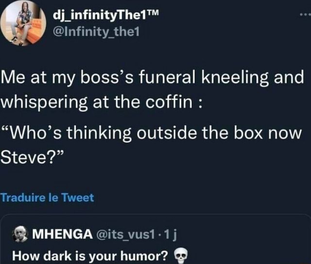 @Infinity the1 Me at my boss's funeral kneeling and whispering at the ...