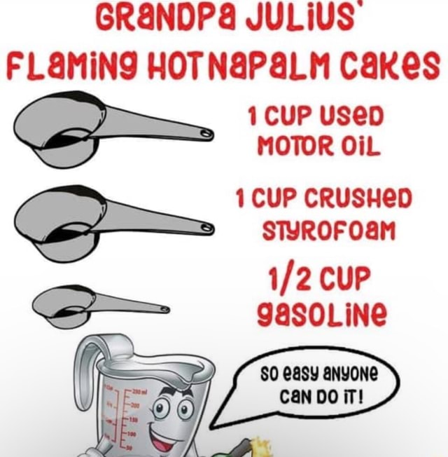 GRANDPA JULIUS FLEMING Cakes 1 CUP USeD MOTOR OiL 1 CUP CRUSHeD ...
