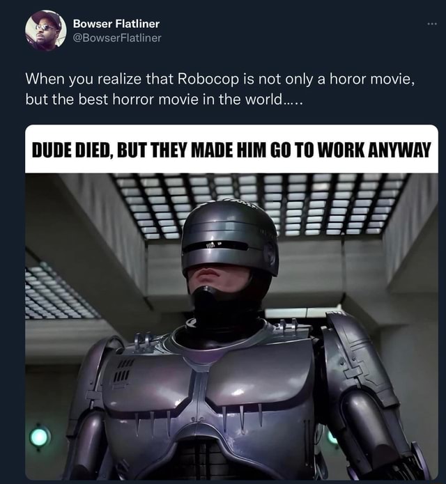 Bowser Flatliner @BowserFlatliner When you realize that Robocop is not ...