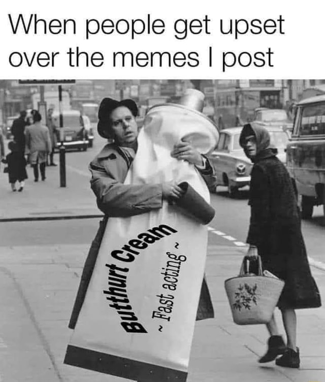 When people get upset over the memes I post - iFunny