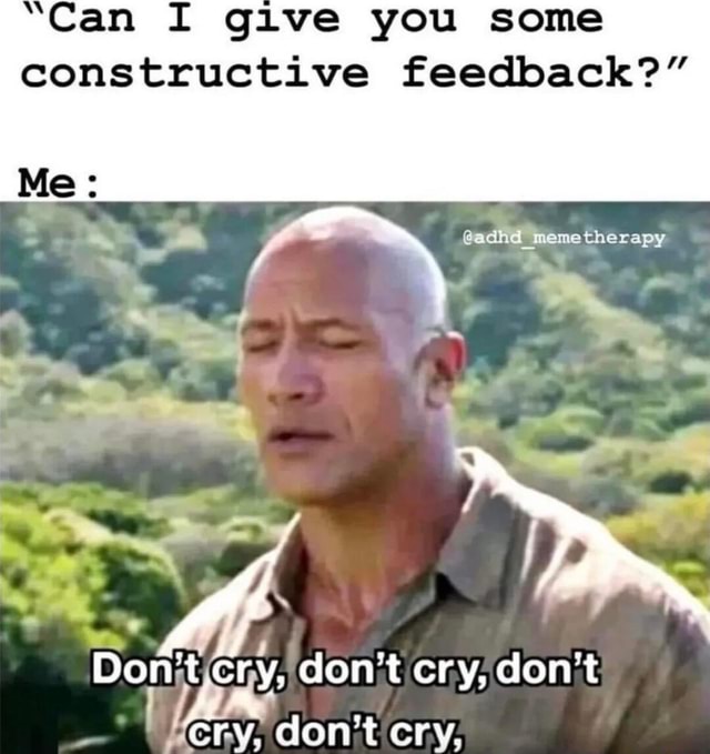 "Can I give you some constructive feedback?" @adhd_memetherapy Me rr dd ...
