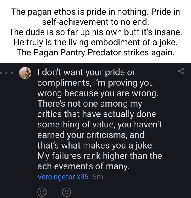 The pagan ethos is pride in nothing. Pride in self-achievement to no ...