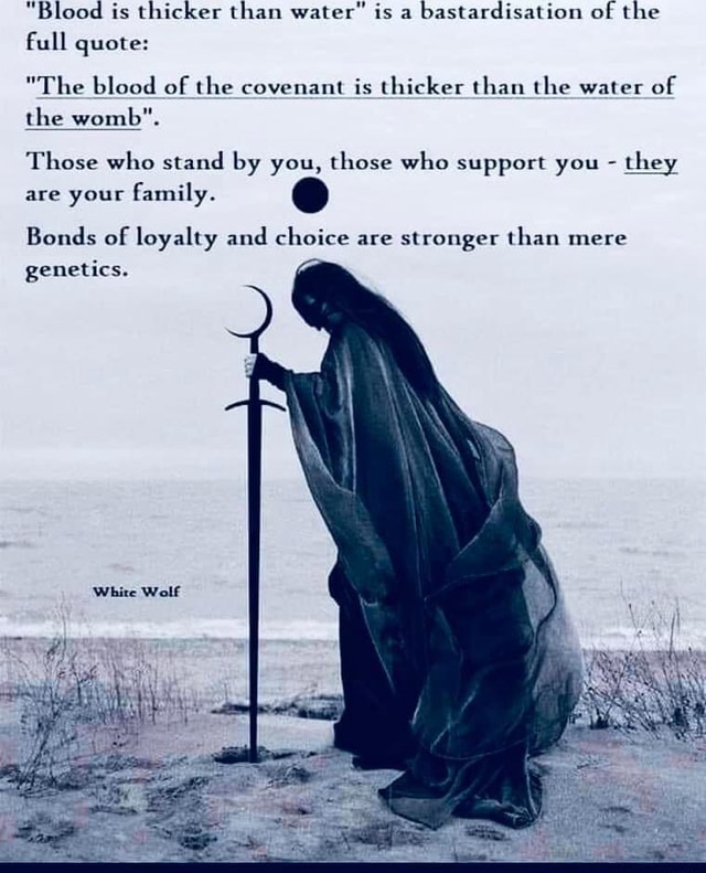 "Blood is thicker than water" is a bastardisation of the full quote ...