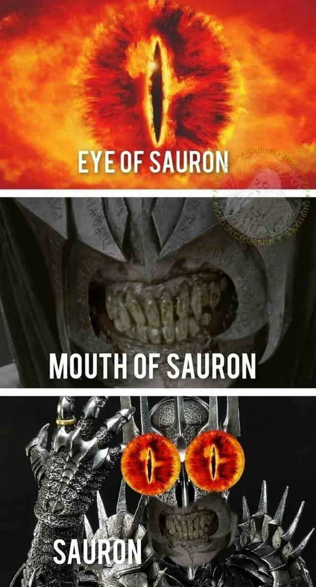 EYE OF SAURON MOUTH OF SAURON SAURON - iFunny
