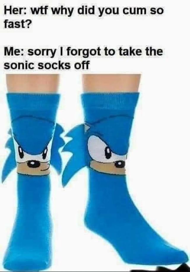 Her Wtf Why Did You Cum So Fast Me Sorry I Forgot To Take The Sonic