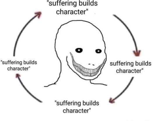 "suffering builds character" "suffering builds suffering builds ...