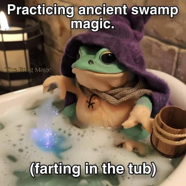 Practicing ancient swamp magic. (farting in the tub) - iFunny