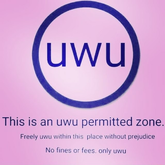 This is an uwu permitted zone. Freely uwu within this place without ...