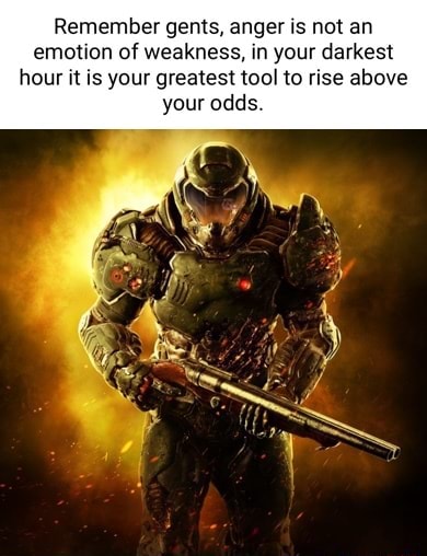 Remember gents, anger is not an emotion of weakness, in your darkest ...