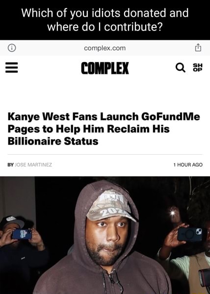 Which of you idiots donated and where do I contribute? Kanye West Fans ...