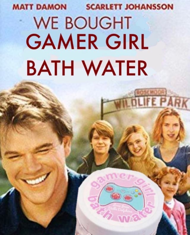 MATT DAMON SCARLETT JOHANSSON WE BOUGHT GAMER GIRL BATH WATER - iFunny