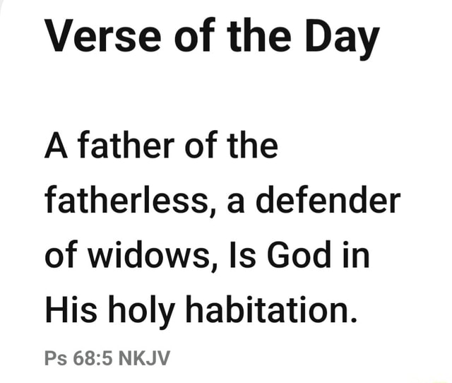Verse of the Day A father of the fatherless, a defender of widows, Is ...