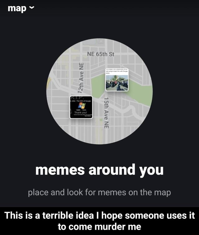 Map v memes around you place and look for memes on the map This is a ...