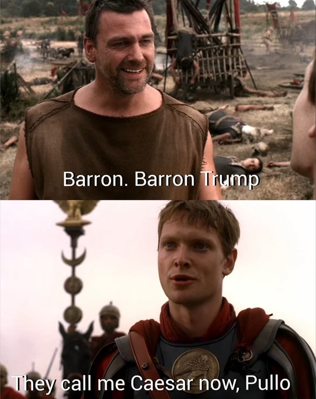 Barron. Barron Trump They call me Caesar now, Pullo - iFunny