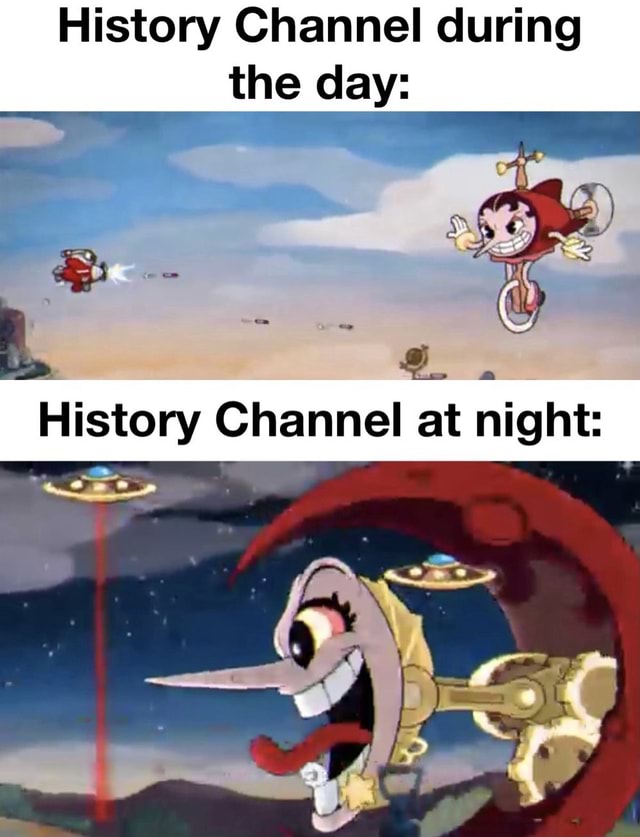History Channel during the day: History Channel at night: - iFunny