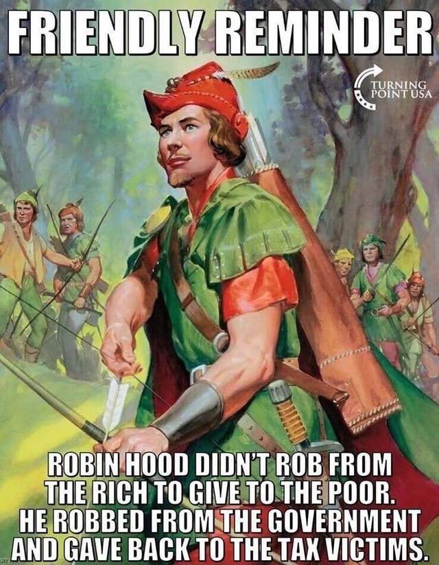 FRIENDLY REMINDER ROBIN HOOD DIDN'T ROB FROM THE RICH TO GIVE TO THE ...