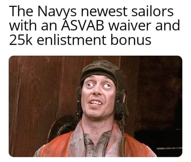 The Navys newest sailors with an ASVAB waiver and enlistment bonus - iFunny