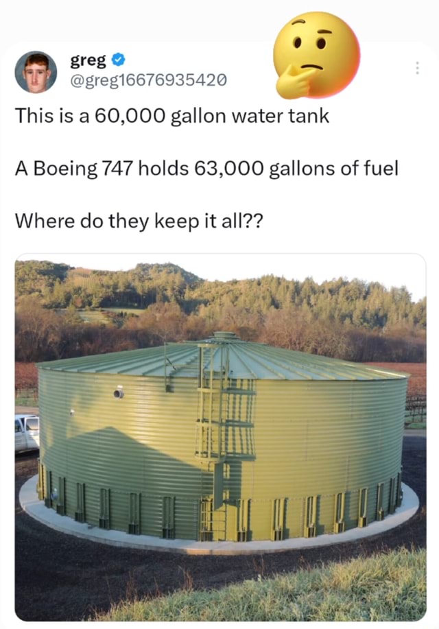 This is a 60,000 gallon water tank A Boeing 747 holds 63,000 gallons of ...