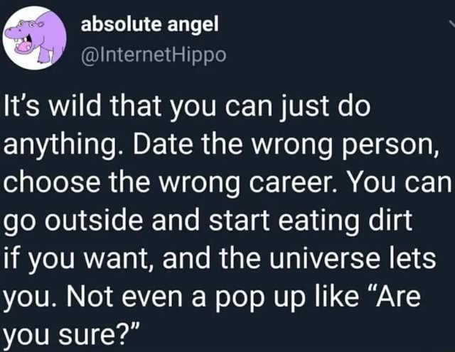 Absolute angel It's wild that you can just do anything. Date the wrong ...