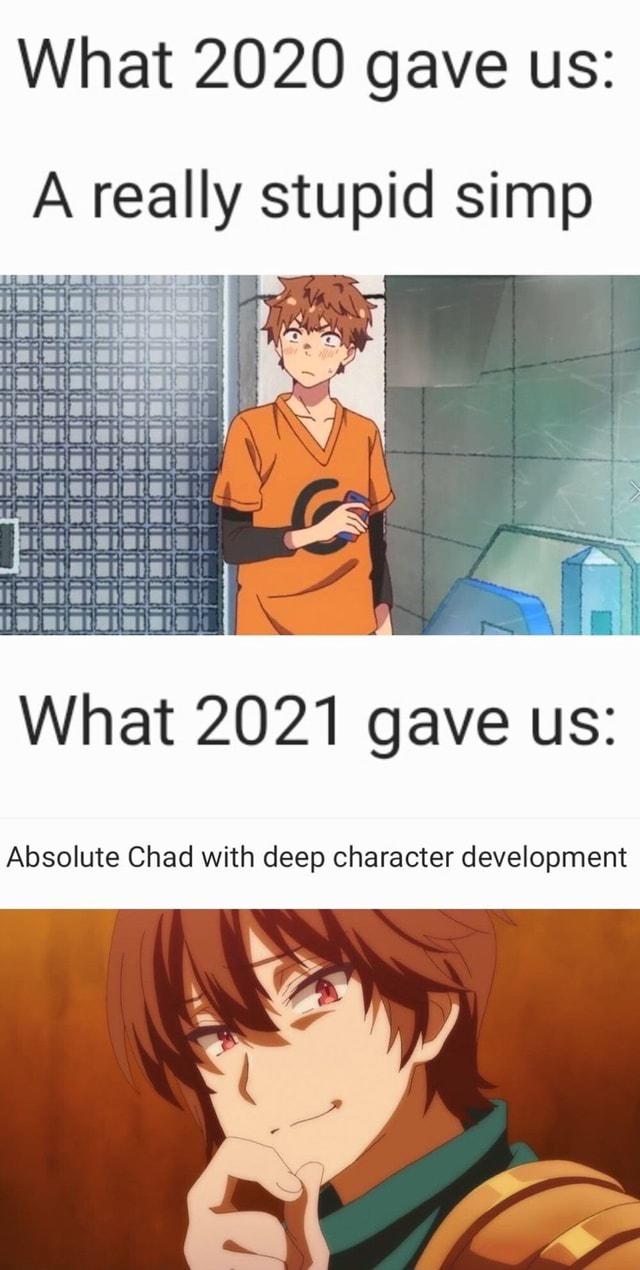 What 2020 gave us: A really stupid simp What 2021 gave us: Absolute ...