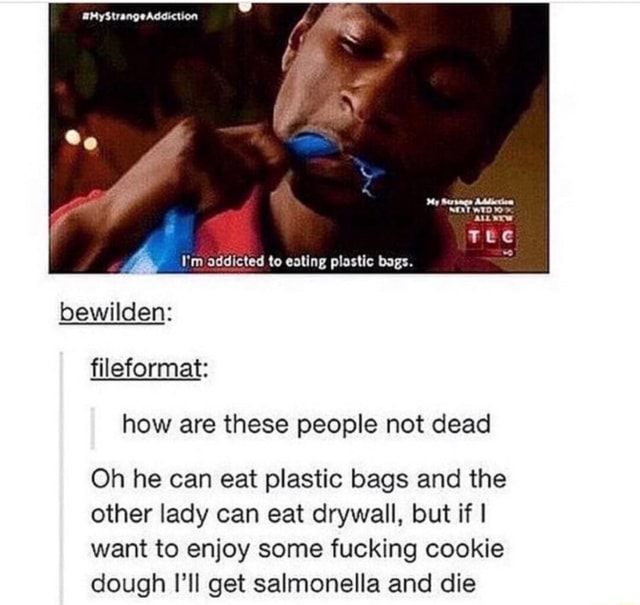 BMyStrangeAddiction ALL Tee I'm addicted to eating plastic bags ...