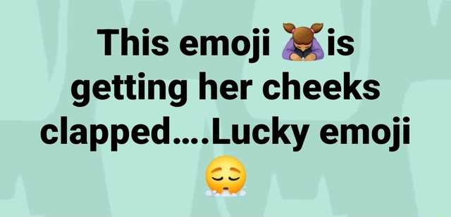 This emoji is getting her cheeks clapped....Lucky emoji ed - iFunny