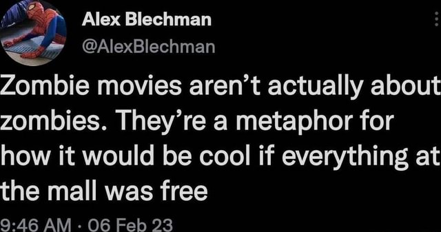 Alex Blechman @AlexBlechman Zombie movies aren't actually about zombies ...