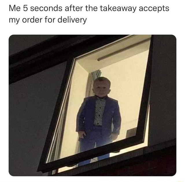 Some funny memes, totally relatable - Me 5 seconds after the takeaway ...
