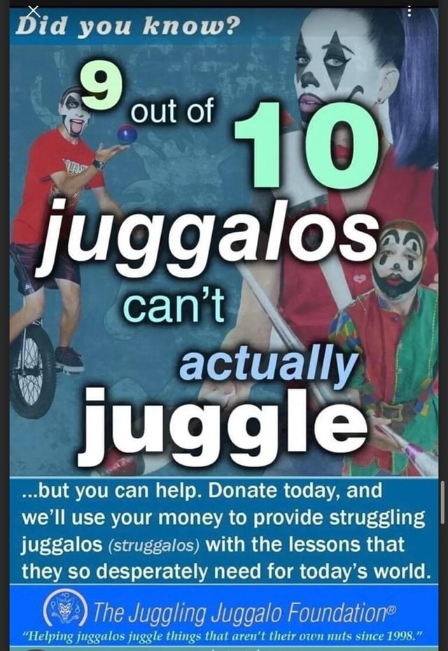 Did you know? out of 1,0' juggalos can't ' actually Wi juggle ..but you ...