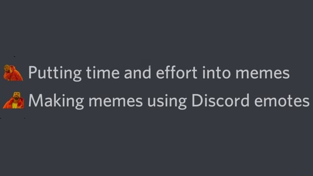 Putting time and effort into memes 5 Making memes using Discord emotes ...