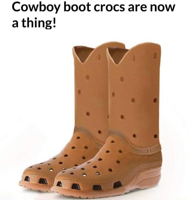 Cowboy boot crocs are now a thing! - iFunny