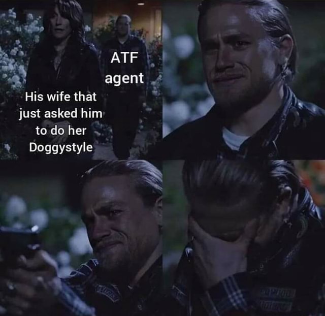 & J ATF agent His wife that just asked him to do her Doggystyle - iFunny