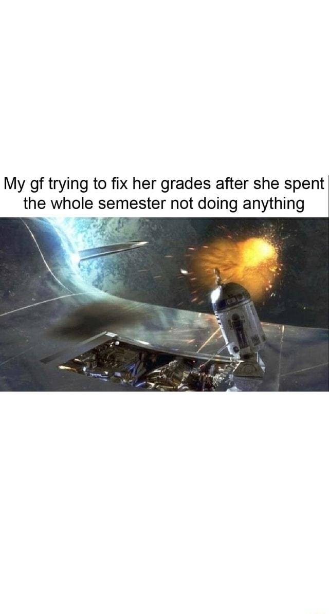 My of trying to fix her grades after she spent the whole semester not ...